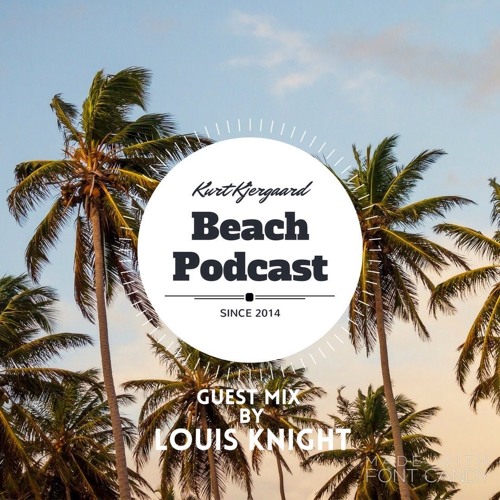 Stream Beach Podcast Guest Mix by Louis Knight by Kurt Kjergaard ...
