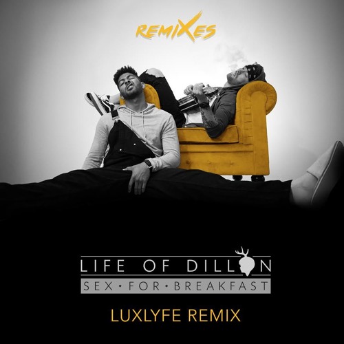 Stream Life Of Dillon Sex For Breakfast Luxlyfe Remix By Mrrevillz