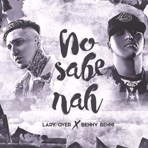 Stream Benny Benni Ft. Lary Over - No Sabe Nah by Ignacio Nacho ... Stream Benny Benni Ft. Lary Over - No Sabe Nah by Ignacio Nacho ...