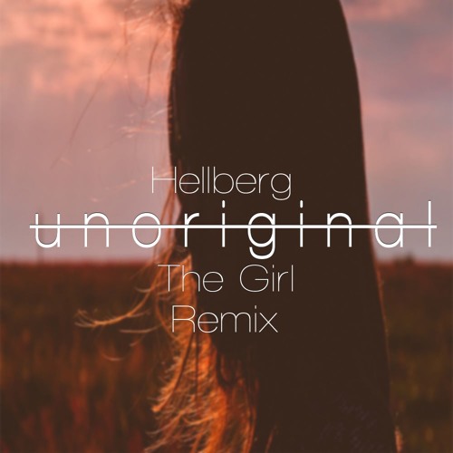 Stream Hellberg -The Girl (UnOriginal Remix) by UnOriginal | Listen online for free on SoundCloud