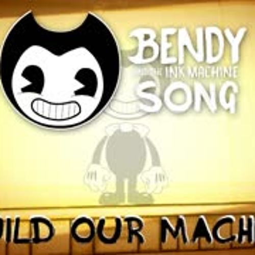 Stream Build Our Machine - BENDY AND THE INK MACHINE SONG by Alda otaku ...