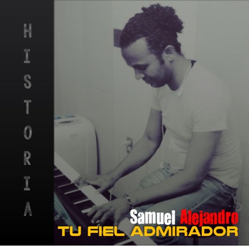 Stream episode HISTORIA TU FIEL ADMIRADOR - SAMUEL ALEJANDRO by ...