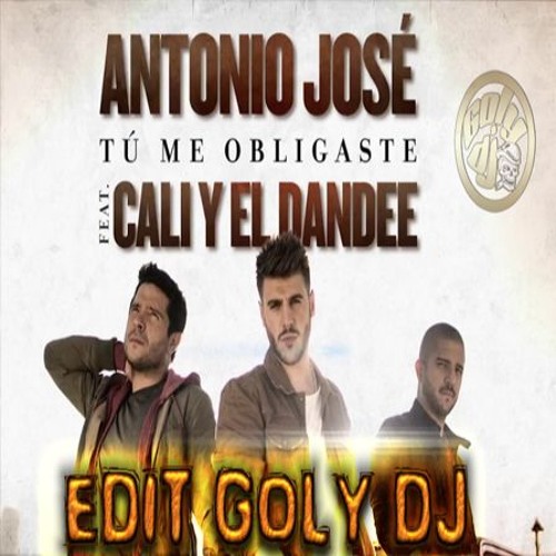 Stream Antonio José, Cali Y El Dandee - Tú Me Obligaste (edit Goly Dj ...