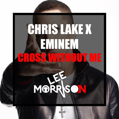 Stream Chris Lake vs Eminem - Cross Without Me (Lee Morrison Mashup) by ...