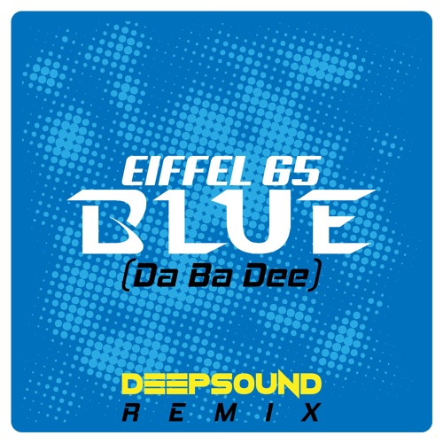 Stream Eiffel 65 - Blue (Da Ba Dee) (DEEPSOUND REMIX) by DEEPSOUND ...