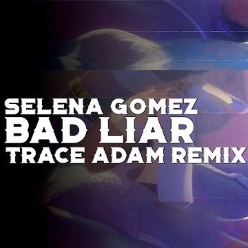 Stream Bad Liar (Trace Adam Remix) - Selena Gomez by Trace Adam ...