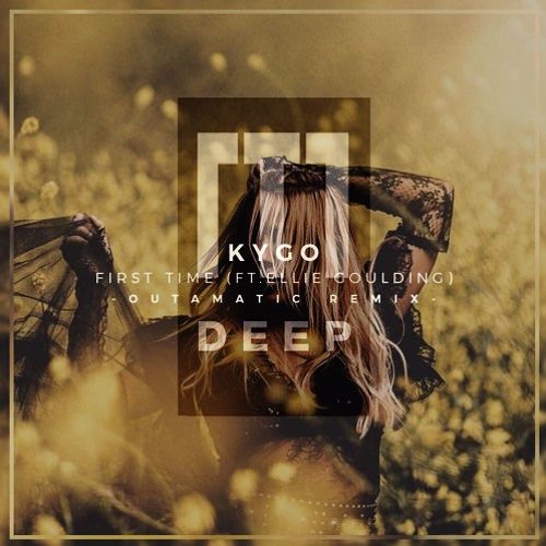 Stream Kygo & Ellie Goulding - First Time(OutaMatic Remix) by Feel ...
