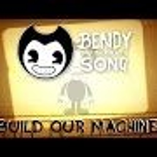 Stream BENDY AND THE INK MACHINE SONG (Build Our Machine) LYRIC VIDEO ...