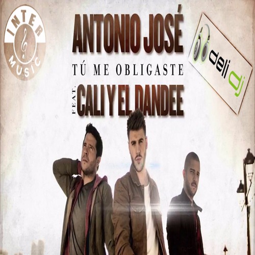 Stream Antonio José Ft Cali Y El Dandee - Tu Me Obligaste ( Remix) Dely ...