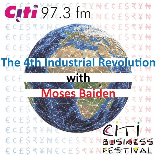 Stream episode Citi FM 4th Industrial Revolution with Moses Baiden by ...