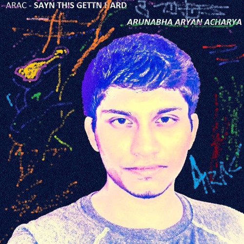 Stream SAYN THIS GETTN HARD- ARAC #1 - ARUNABHA ARYAN ACHARYA by Arunabha Aryan Acharya (ARAC ...