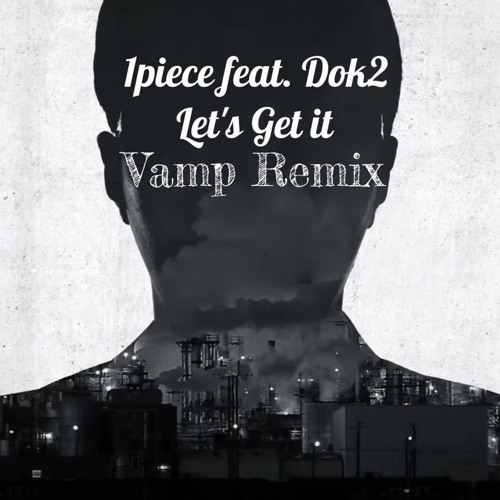 Stream 1Piece Feat. Dok2 - Let's Get It (Vamp Remix ) by Vamp in korea ...