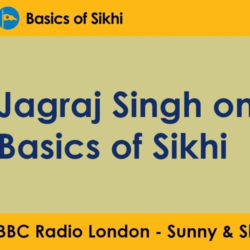 Stream Jagraj Singh On Basics Of Sikhi - BBC Radio London by Basics of ...