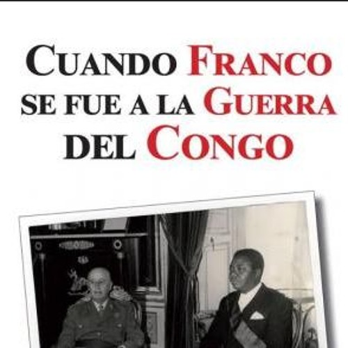 Stream «Cuando Franco se fue a la Guerra del Congo» by ...