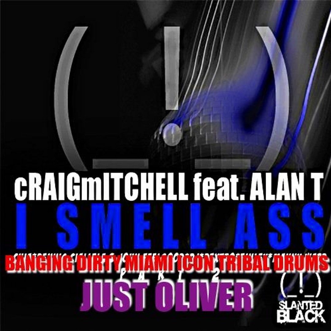 Stream CRAIG MITCHELL FT ALAN T - I SMELL ASS SLANTED (JUST OLIVER ...