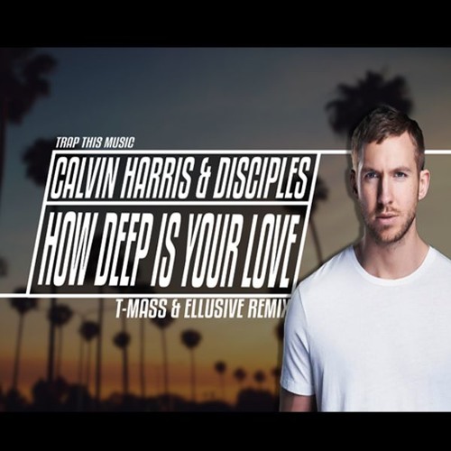 Stream Calvin Harris & Disciples - How Deep Is Your Love (T-Mass ...
