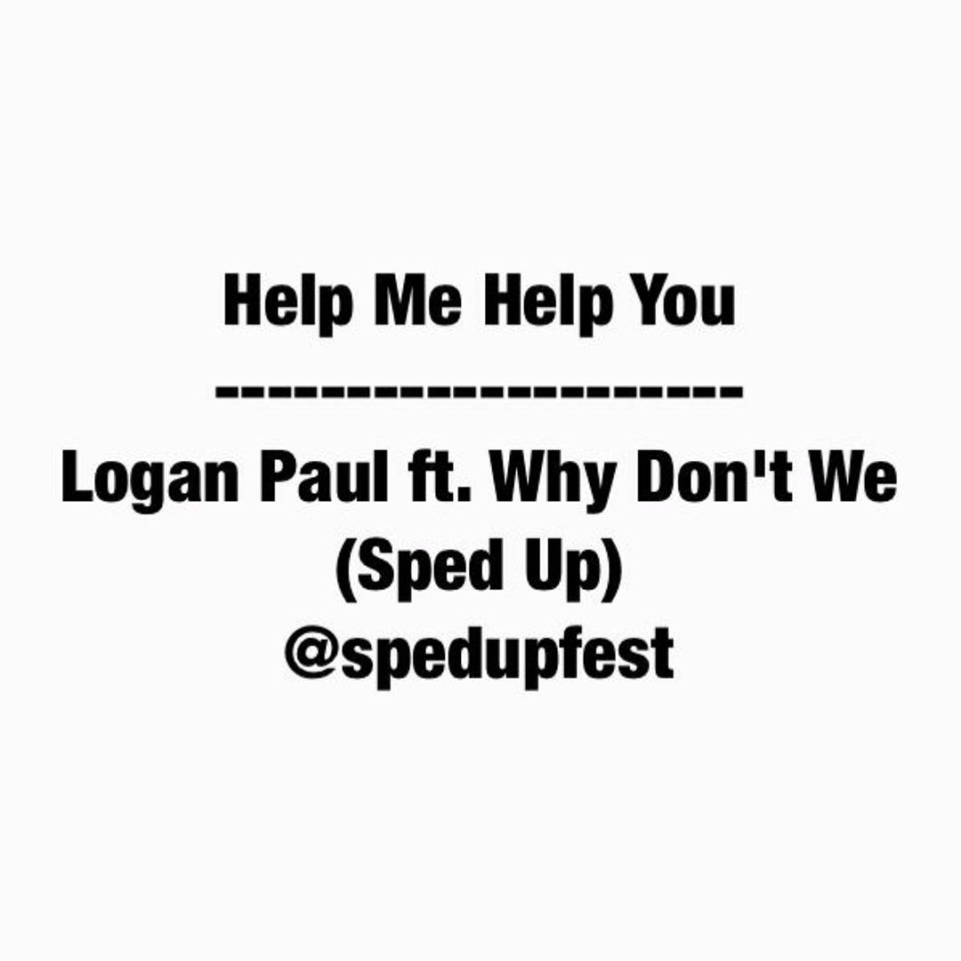 Stream Logan Paul Help Me Help You Ft Why Don T We Sped Up By Sped