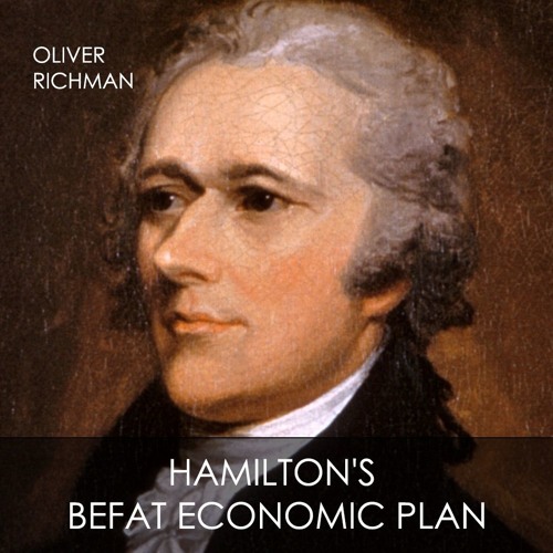 Stream OLIVER RICHMAN "Hamilton's BEFAT Economic Plan" for APUSH (2016 ...