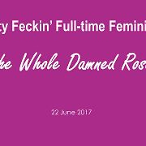 Stream Feisty Feckin' Fulltime Feminists Audio see description for ...