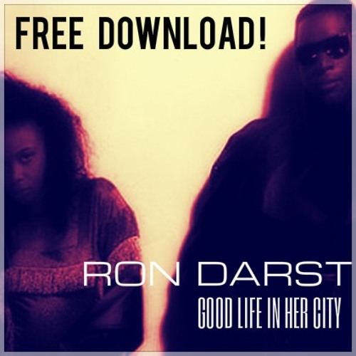 Stream Ron Darst - Good Life In Her City (FREE DOWNLOAD) by Ron Darst ...