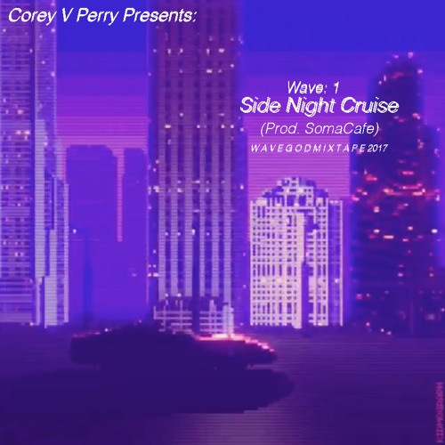Stream Corey V Perry - Wave 1 Side Night Cruise (Prod. Somacafe) - W A ...