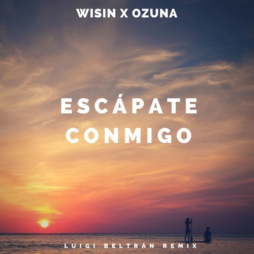 Stream Wisin X Ozuna - Escápate Conmigo (Luigi Beltrán Remix) by Luigi ...
