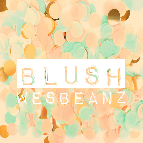 Stream Blush by WesBeanz | Listen online for free on SoundCloud