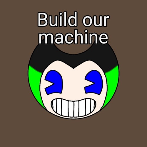 Stream Bendy And The Ink Machine Song "Build Our Machine" by DAGames by ...