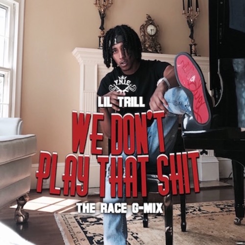 Stream Lil Trill - We Don't Play That Shit ( The Race G-MIx ) by ...