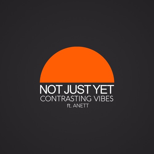 Stream Not Just Yet (feat. ANETT) by Contrasting Vibes | Listen online ...