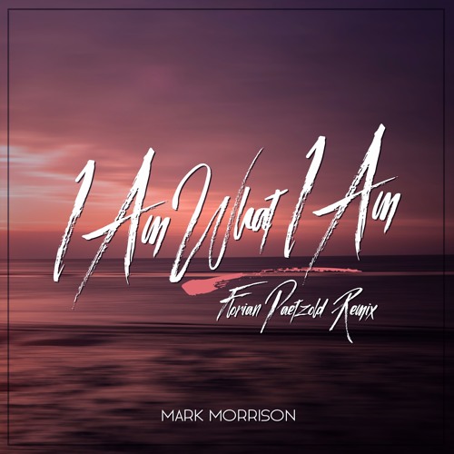 Stream Mark Morisson - I Am What I Am (Florian Paetzold Remix) by THE ...