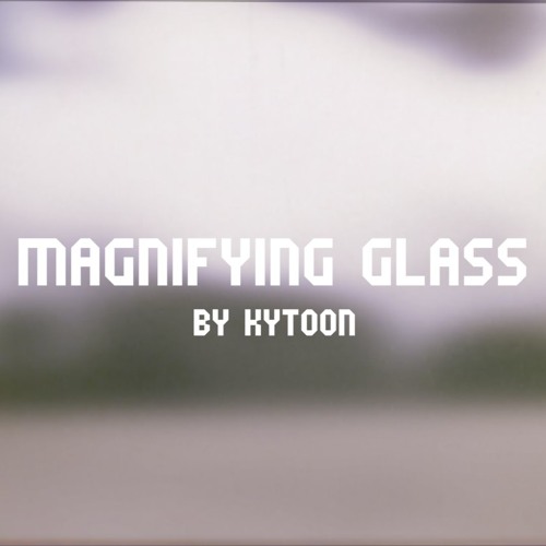 Stream Magnifying Glass by Kytoon | Listen online for free on SoundCloud