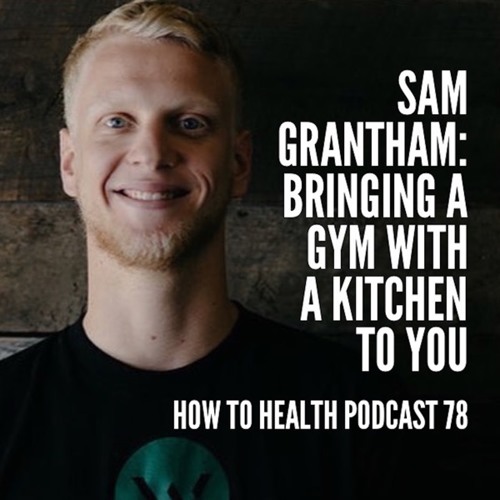 Stream episode Sam Grantham: Bringing a Gym with a Kitchen to You by Dr ...