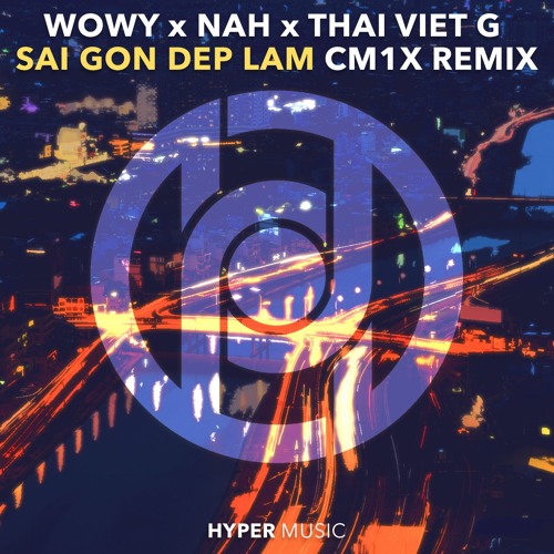 Stream Wowy x Nah x Thái Việt G – Sài Gòn Đẹp Lắm (CM1X Remix) [Hyper Music Release] by Hyper ...