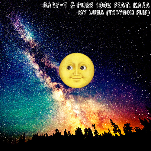 Stream Baby-T & Pure 100% Feat. KASA - My Luna (TOBYNOH Flip) by ...