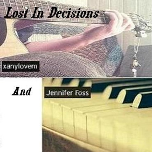 Stream Lost In Decisions (With Jen. Foss) by XanyloveM | Listen online ...