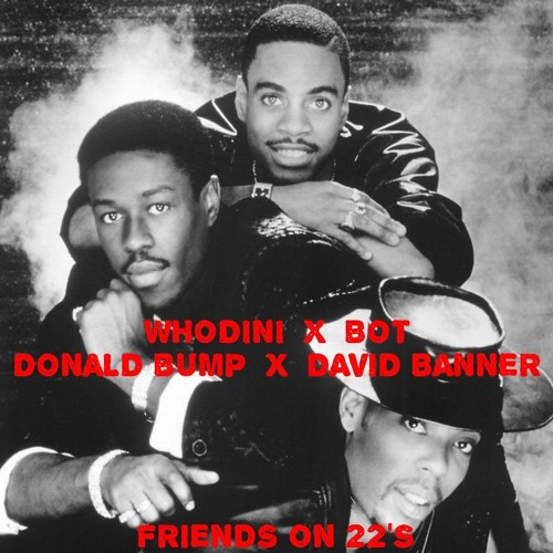 Stream Whodini X Bot X Donald Bump X David Banner - Friends On 22's by ...