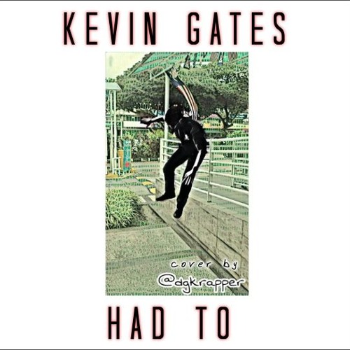 Stream Kevin Gates - Had To (DGK Rapper Cover) by G | Listen online for ...