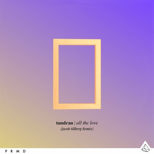 Stream Tundran - "All The Love" (Jacob Tillberg Remix) by PRMD Music ...
