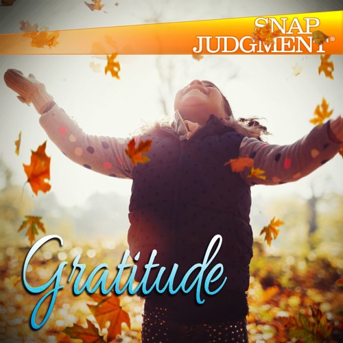 Stream episode Listen to the entire Snap Judgment Gratitude Special ...