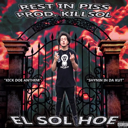 Stream EL SOL HOE - REST IN PISS PROD. SOL FANETO *KICK DOE ANTHEM* by ...
