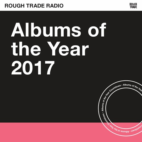 Stream Albums of the Year 2017 by Rough Trade Edit Podcast | Listen online for free on SoundCloud