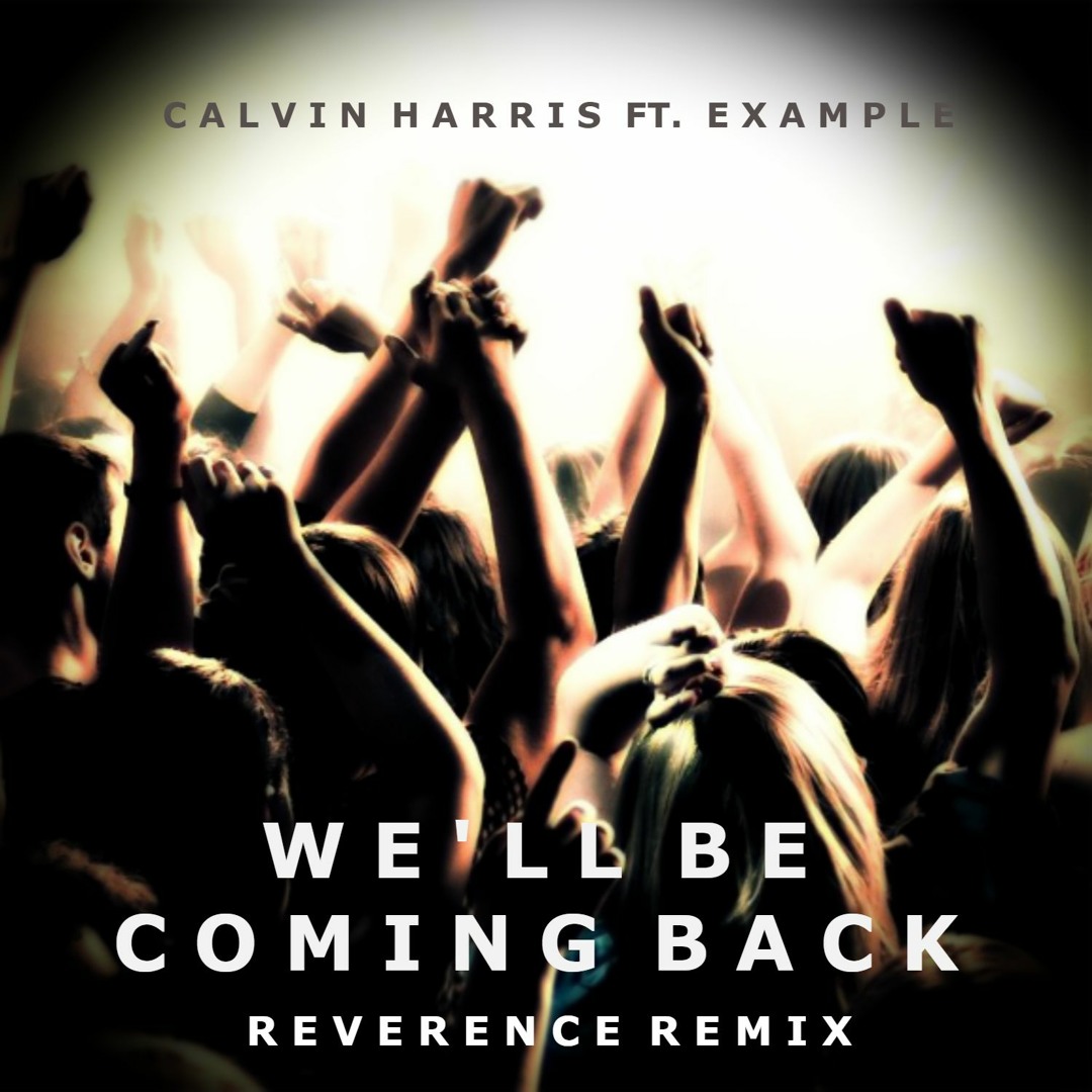 Stream Calvin Harris Ft. Example - We'll Be Coming Back (Reverence ...