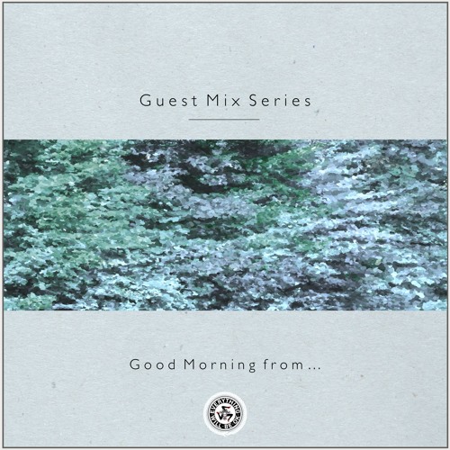 Guest Mix Series : Good Morning from ... by Everything Will Be OK ...