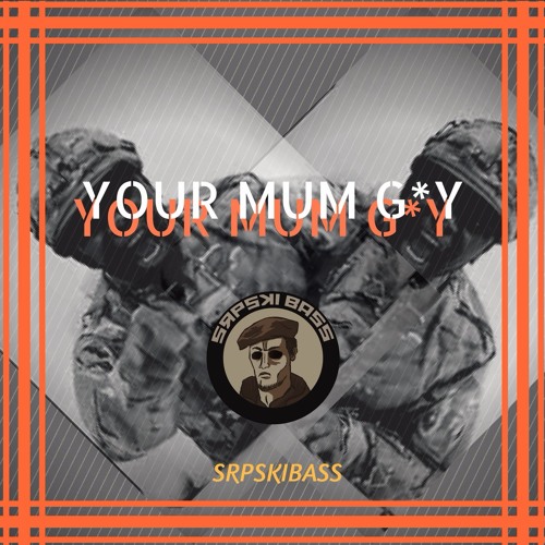 Stream Your Mum G*Y (Out on Spotify) by SrpskiBass | Listen online for ...