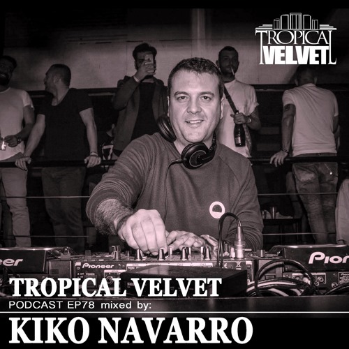 Stream TROPICAL VELVET PODCAST EP78 MIXED BY KIKO NAVARRO by Tropical ... Stream TROPICAL VELVET PODCAST EP78 MIXED BY KIKO NAVARRO by Tropical ...