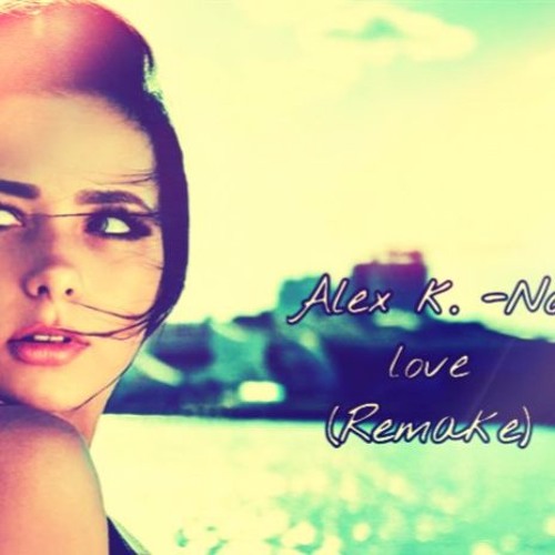 Stream Alex K. - No Love ( remake) by Alexander Keller | Listen online ...
