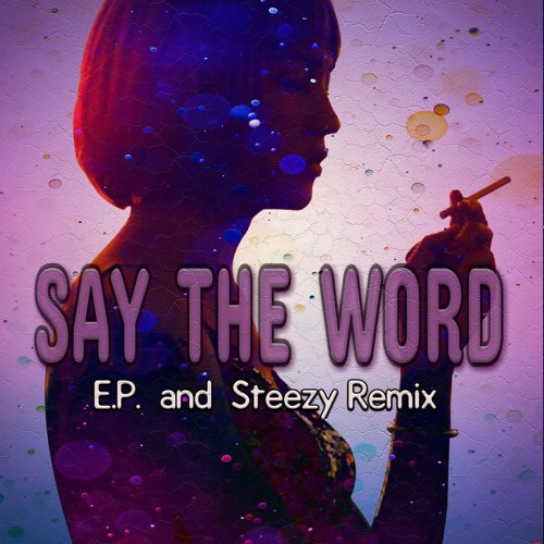 Stream E.P. And Steezy - Say The Word by Steezy Stevie | Listen online ...