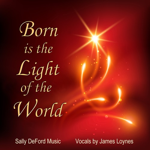 Born is the Light of the World - James Loynes by Sally DeFord Music ...