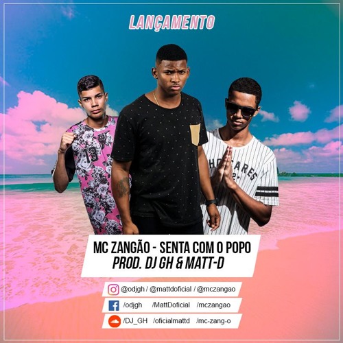 Stream MC ZANGÃO - SENTA COM O POPO [PROD. DJ GH & MATT-D] by GH NO ...